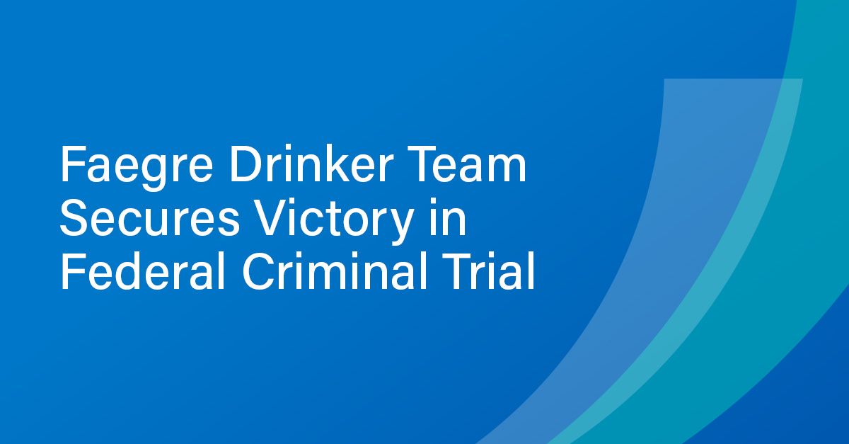 Faegre Drinker Secures Victory for Client in Federal Criminal Trial | News | About | Faegre ...